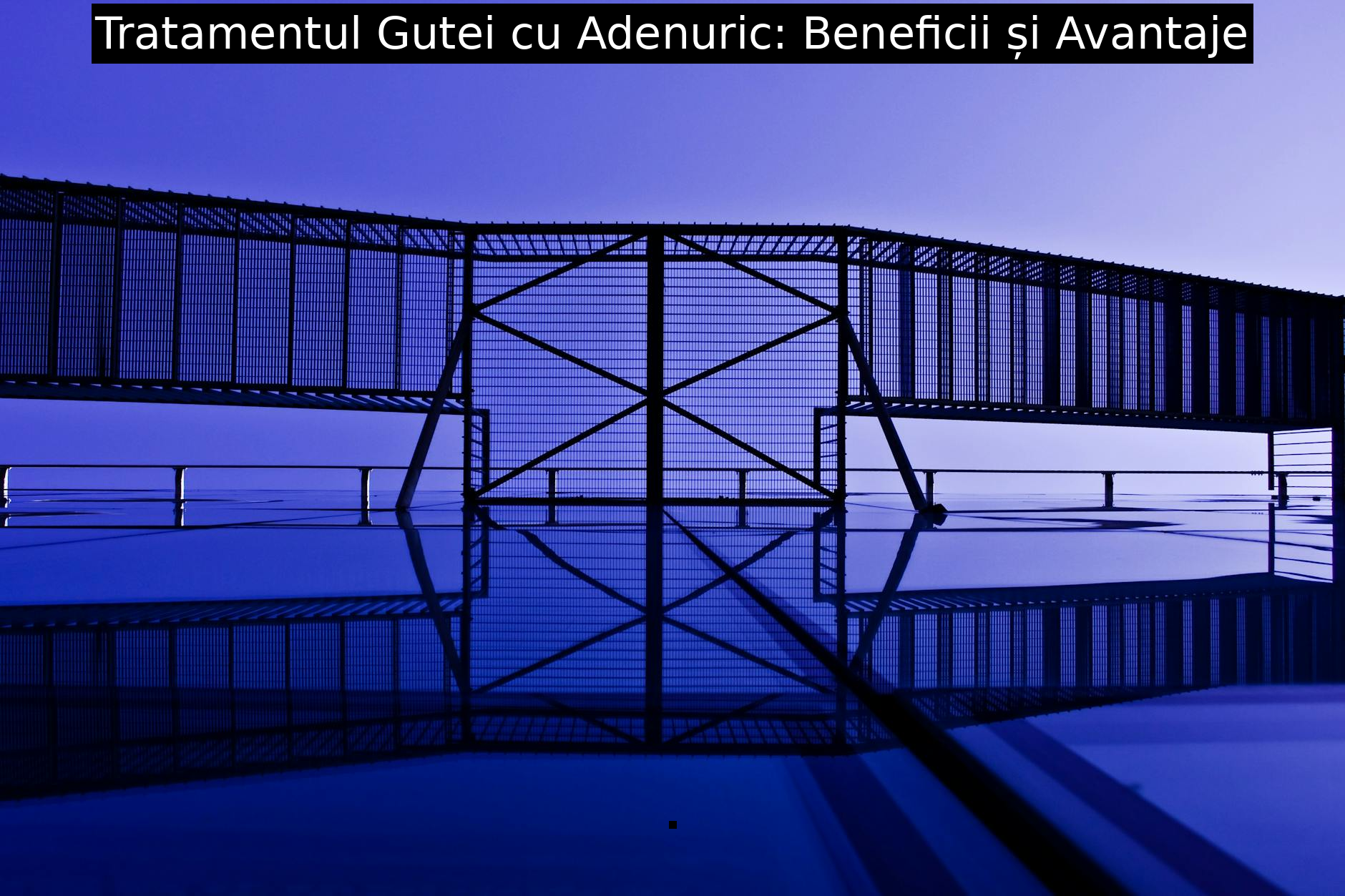 Tratamentul Gutei cu Adenuric: Beneficii și Avantaje - Nutritie & Sanatate
